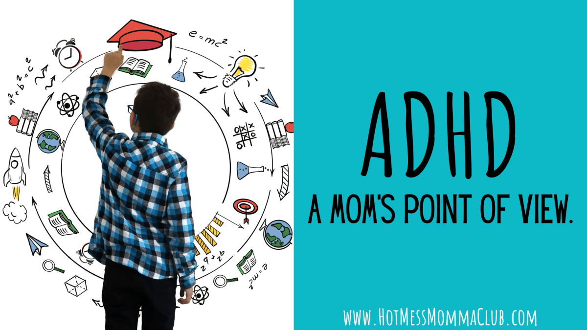 ADHD-A Mom’s Point Of View – Hot Mess Momma Club